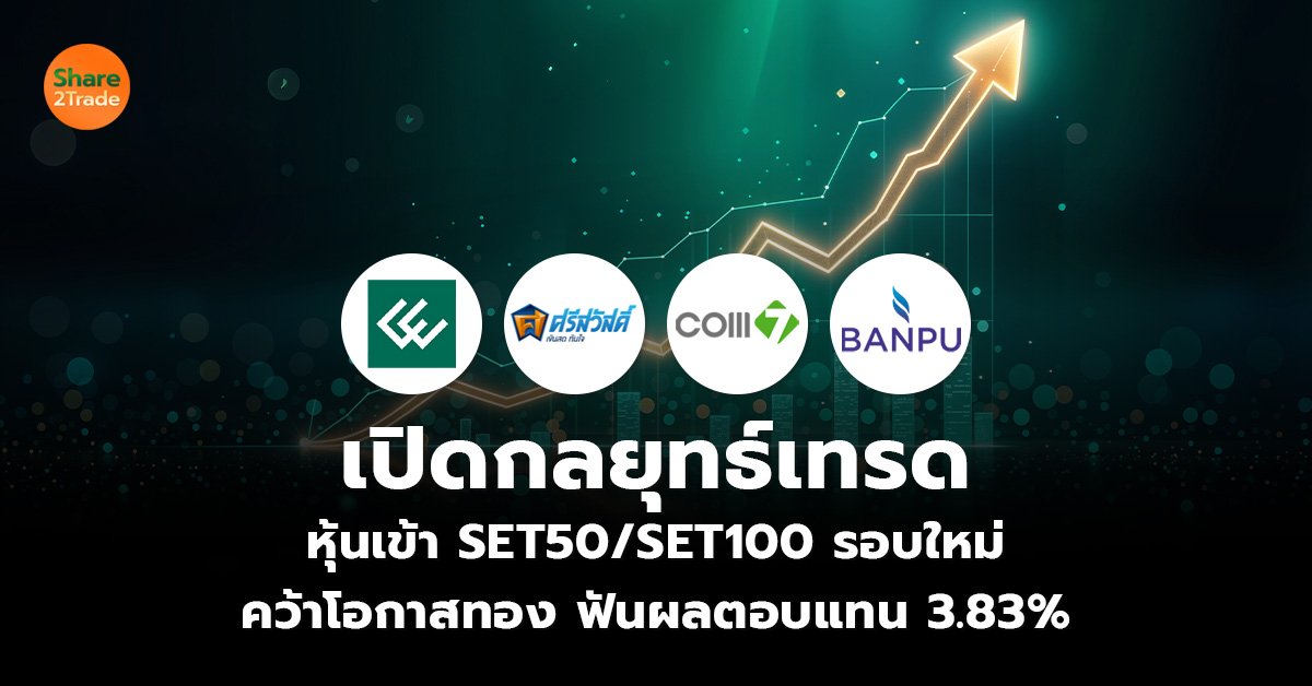 เปิดกลยุทธ์เทรด หุ้นเข้า SET50/SET100 รอบใหม่ คว้าโอกาสทอง ฟันผลตอบแทน 3.83% | Share2Trade